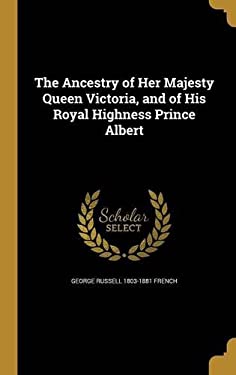 The Ancestry of Her Majesty Queen Victoria, and of His Royal Highness ...
