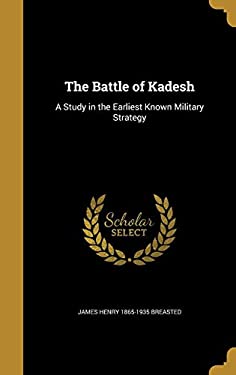 The Battle of Kadesh : A Study in the Earliest Known Military Strategy ...