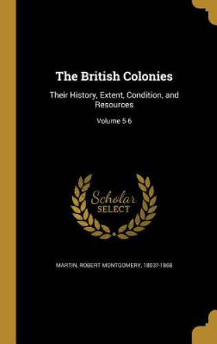 The British Colonies : Their History, Extent, Condition, and Resources ...