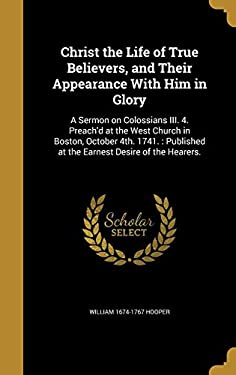 Christ the Life of True Believers, and Their Appearance with Him in ...
