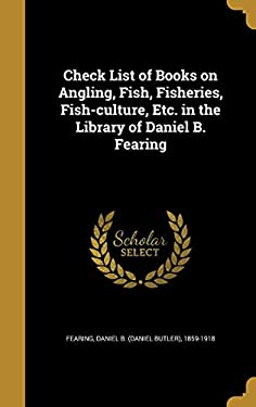 Check List of Books on Angling, Fish, Fisheries, Fish-Culture, Etc. in ...