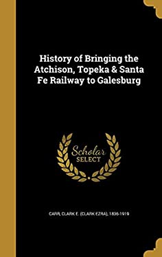 History of Bringing the Atchison, Topeka & Santa Fe Railway to Galesburg book by Clark E. (Clark ...