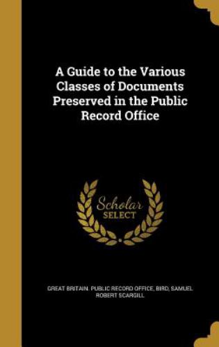 A Guide to the Various Classes of Documents Preserved in the Public ...