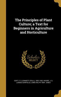 The Principles of Plant Culture; A Text for Beginners in Agriculture ...