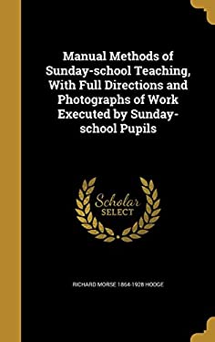 Manual Methods of Sunday-School Teaching, with Full Directions and ...