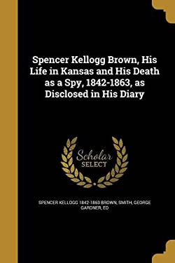 Spencer Kellogg Brown, His Life in Kansas and His Death as a Spy, 1842 ...