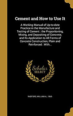 Cement and How to Use It : A Working Manual of up-To-Date Practice in ...