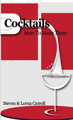 Cocktails - How to Make Them book by Steven Carroll, Lorna Carroll: 9781365889738