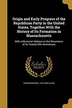 Origin and Early Progress of the Republican Party in the United States ...