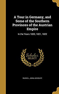 A Tour in Germany, and Some of the Southern Provinces of the Austrian ...