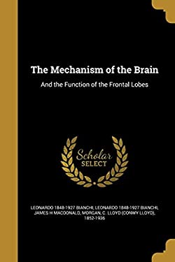 The Mechanism of the Brain : And the Function of the Frontal Lobes book ...