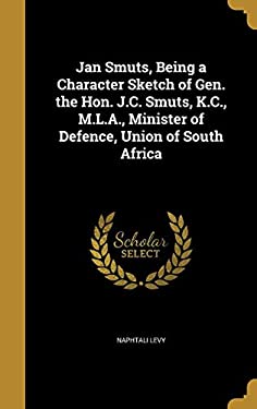Jan Smuts, Being a Character Sketch of Gen. the Hon. J. C. Smuts, K. C ...