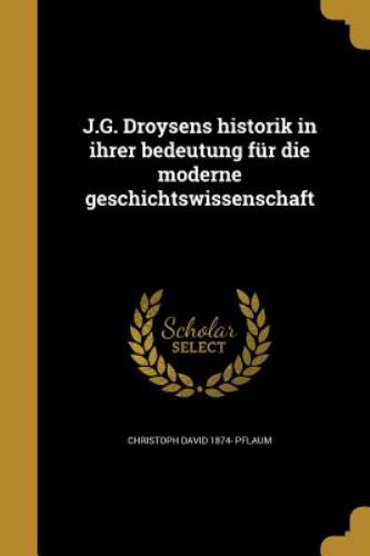 J. G. Droysens Historik in Ihrer Bedeutung Fur Die Moderne ...