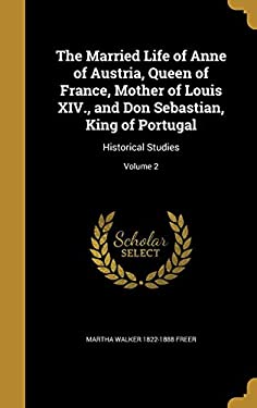 The Married Life of Anne of Austria, Queen of France, Mother of Louis ...