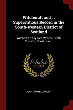 Witchcraft and . . Superstitious Record in the South-Western District ...