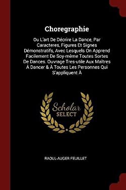 Choregraphie : Ou l'Art de Decrire la Dance, Par Caracteres, Figures et ...