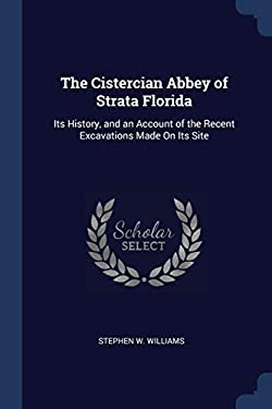 The Cistercian Abbey of Strata Florida : Its History, and an Account of ...