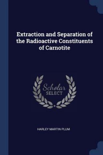 Extraction and Separation of the Radioactive Constituents of Carnotite ...