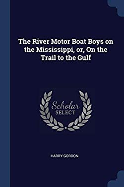 The River Motor Boat Boys on the Mississippi, or, On the Trail to the ...