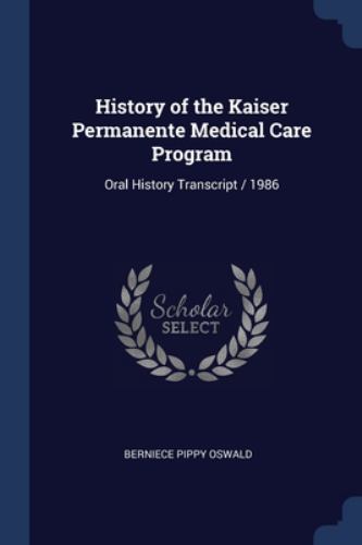 History of the Kaiser Permanente Medical Care Program : Oral History ...