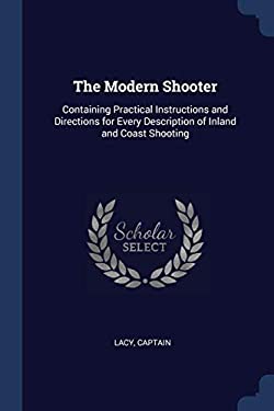 The Modern Shooter : Containing Practical Instructions and Directions ...