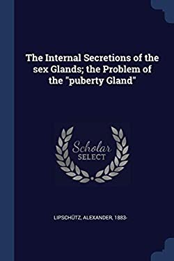 The Internal Secretions of the Sex Glands; the Problem of the Puberty ...