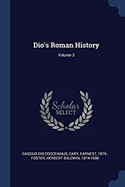Dio's Roman History; Volume 3 book by Cassius Dio Cocceianus, Herbert ...