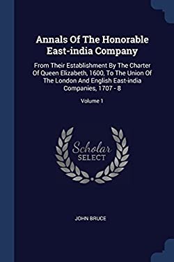 Annals of the Honorable East-India Company : From Their Establishment ...