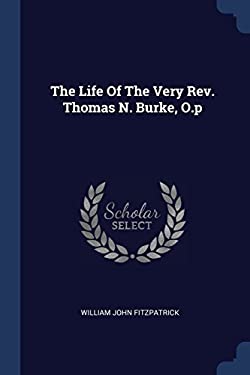 The Life of the Very REV. Thomas N. Burke, O. P book by William John ...
