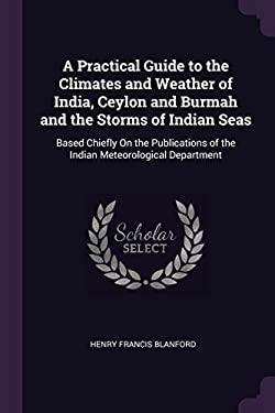 A Practical Guide to the Climates and Weather of India, Ceylon and ...