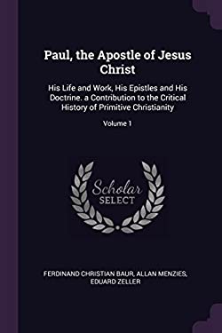 Paul, the Apostle of Jesus Christ : His Life and Work, His Epistles and His Doctrine. a ...