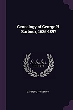 Genealogy of George H. Barbour, 1635-1897 book by Frederick Carlisle ...