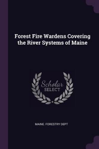 Forest Fire Wardens Covering the River Systems of Maine book by Maine ...
