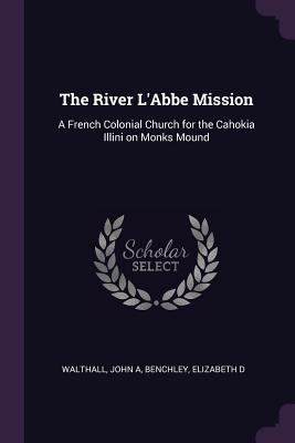 The River l'Abbe Mission : A French Colonial Church for the Cahokia ...