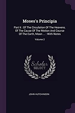 Moses's Principia : Part II: of the Circulation of the Heavens. of the ...