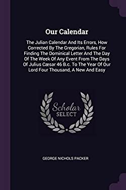 Our Calendar : The Julian Calendar and Its Errors, How Corrected by the ...