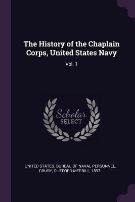 The History of the Chaplain Corps, United States Navy : Vol. 1 book by ...