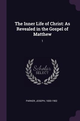 The Inner Life of Christ: As Revealed in the Gospel of Matthew: 1 book ...