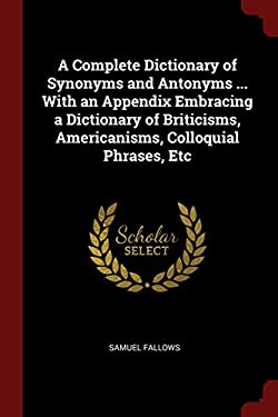 A Complete Dictionary of Synonyms and Antonyms ... With an Appendix ...
