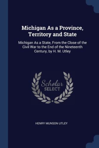 Michigan As a Province, Territory and State : Michigan As a State, from ...