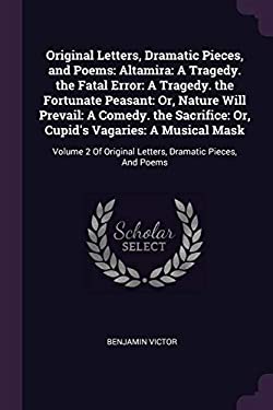 Original Letters, Dramatic Pieces, and Poems : Altamira: a Tragedy. the ...