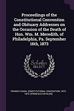 Proceedings of the Constitutional Convention and Obituary Addresses on ...