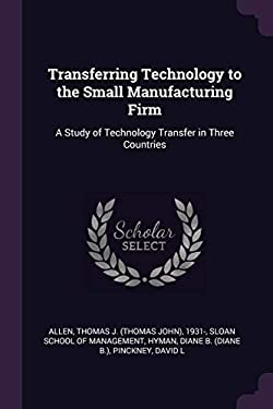 Transferring Technology to the Small Manufacturing Firm : A Study of ...