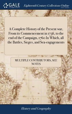 A Complete History of the Present War, from Its Commencement in 1756 ...