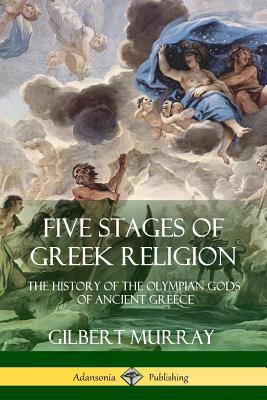 Five Stages of Greek Religion : The History of the Olympian Gods of ...