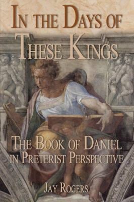 In the Days of These Kings : The Book of Daniel in Preterist ...
