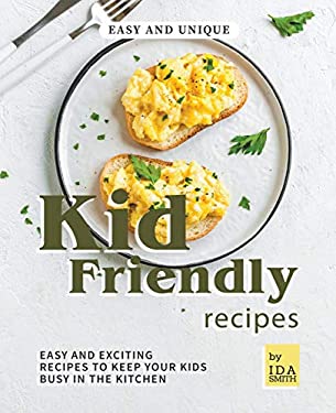 Easy and Unique Kid Friendly Recipes : Easy and Exciting Recipes to ...