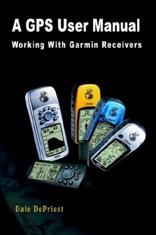 A Gps User Manual : Working with Garmin Receivers book by Dale Depriest: 9781403398246