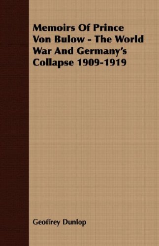 Memoirs of Prince Von Bulow - the World War and Germany's Collapse 1909 ...