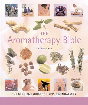 The Aromatherapy Bible : The Definitive Guide to Using Essential Oils ...